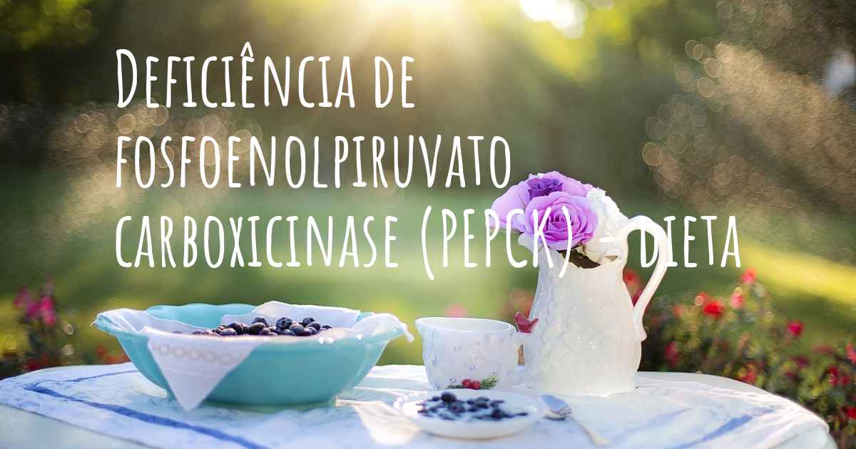Dieta para Deficiência de fosfoenolpiruvato carboxicinase (PEPCK ...