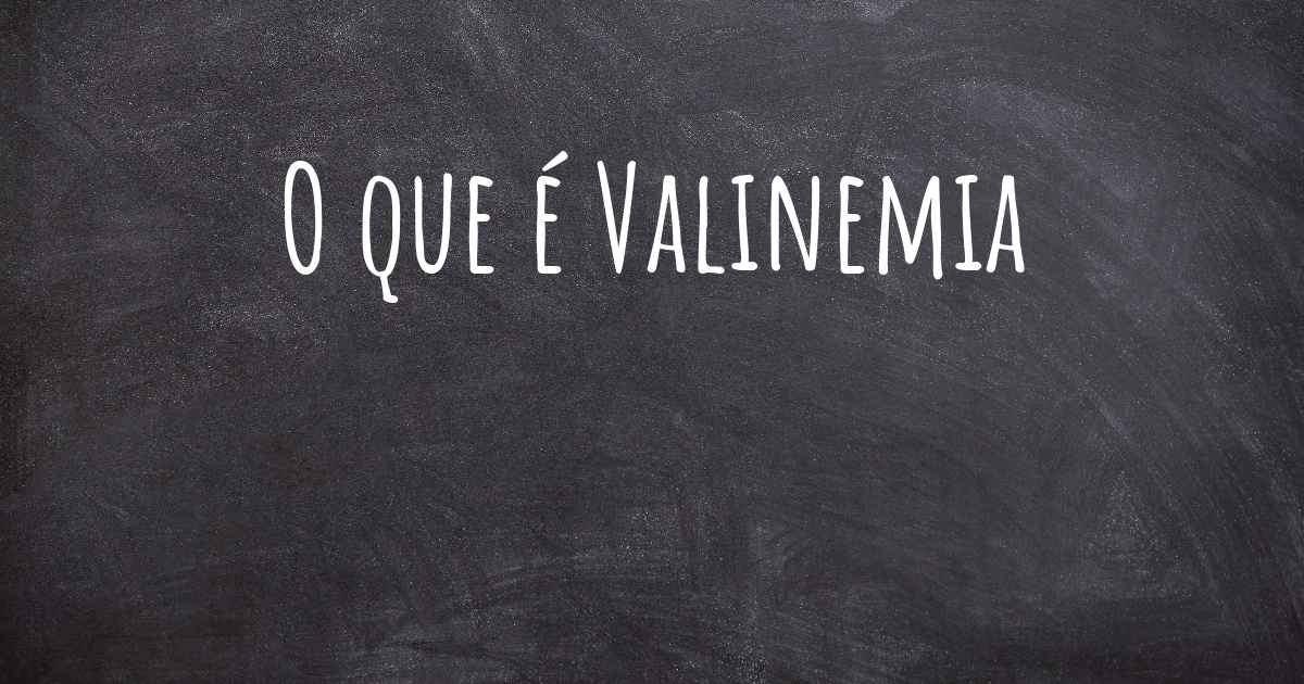 O que é Valinemia?