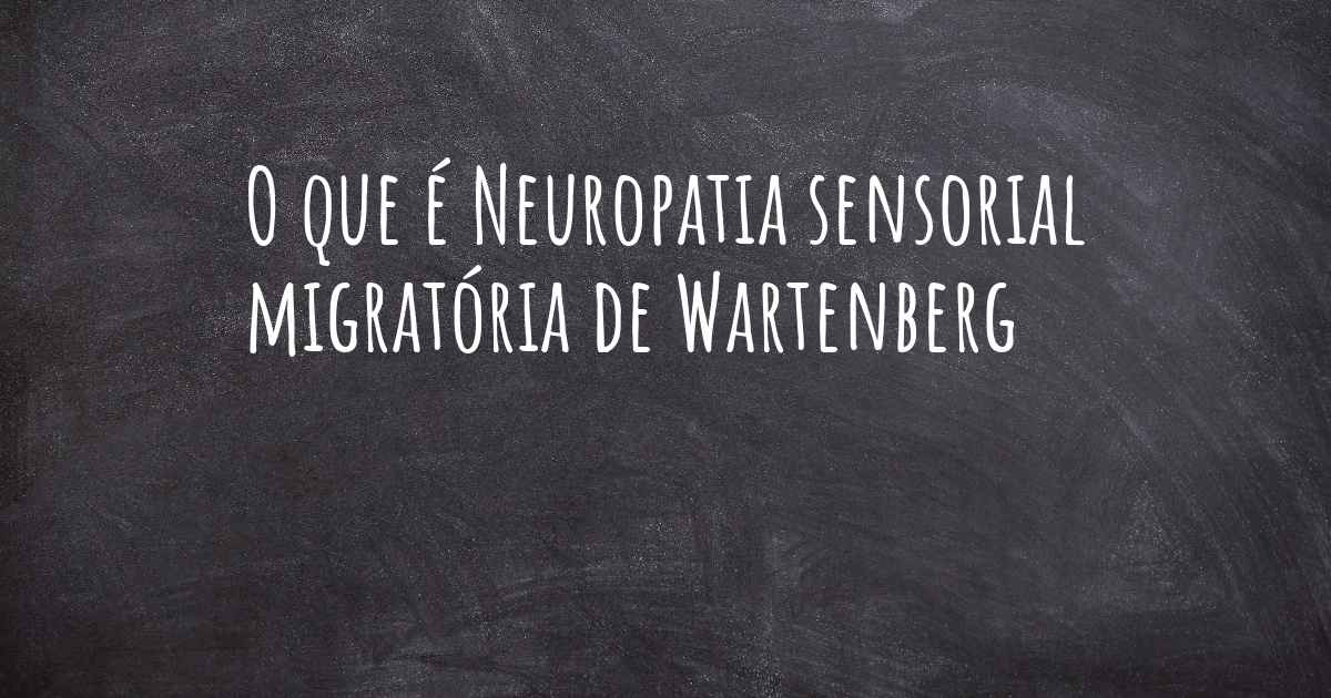 O que é Neuropatia sensorial migratória de Wartenberg?