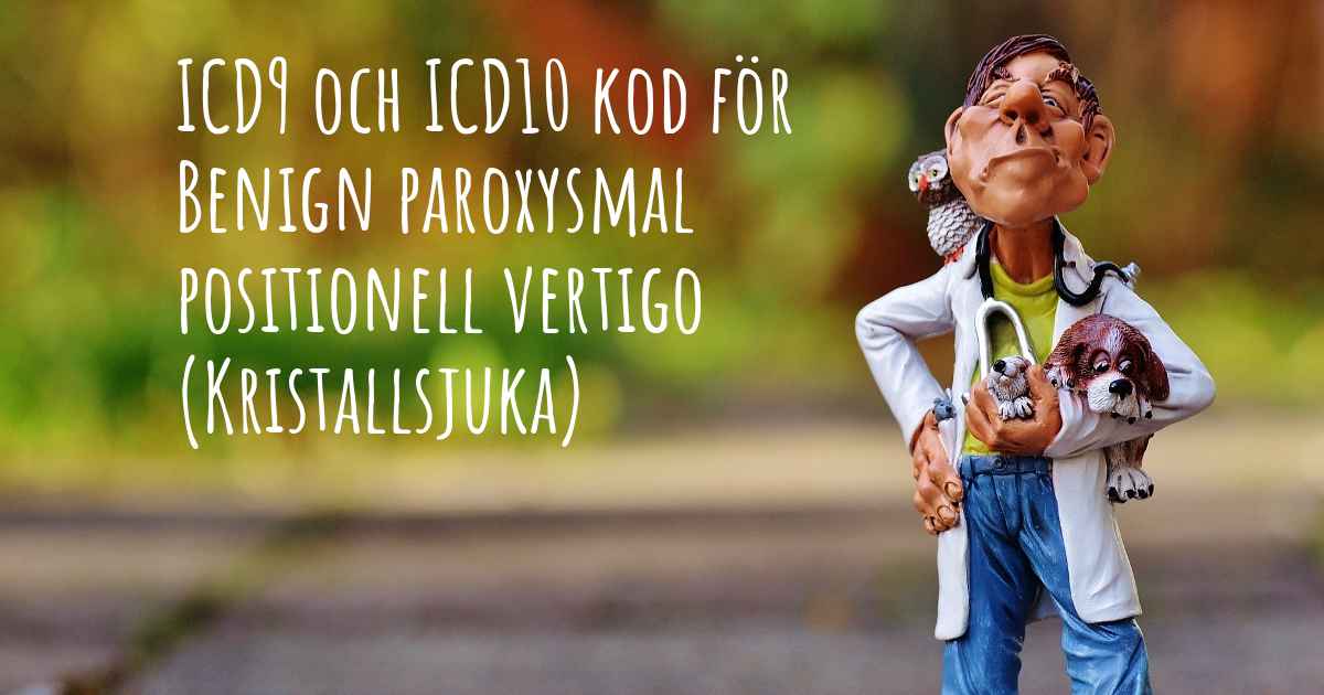 ICD10 kod för Benign paroxysmal positionell vertigo (Kristallsjuka) och ...
