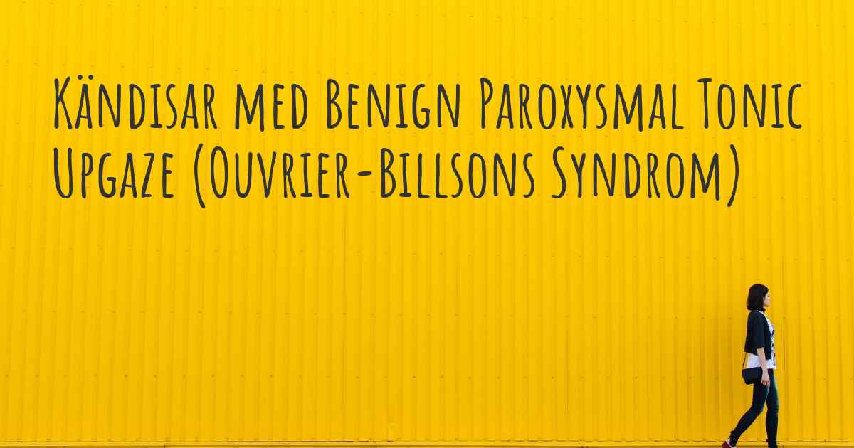 Kända personer med Benign Paroxysmal Tonic Upgaze (Ouvrier-Billsons ...