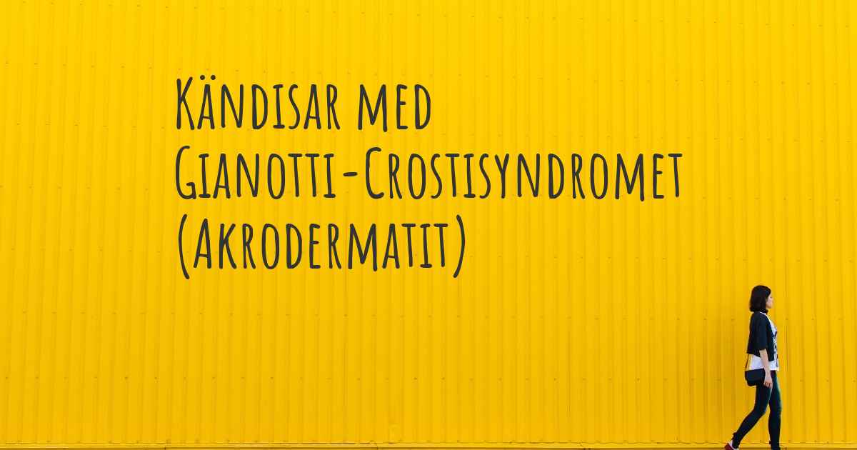 Kända personer med Gianotti-Crostisyndromet (Akrodermatit)