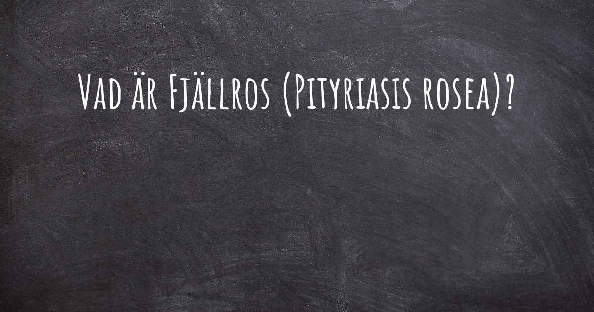 Vad är Fjällros (Pityriasis rosea)?