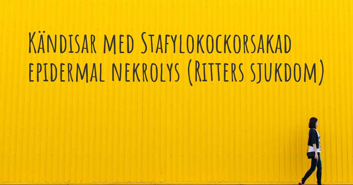 Kända personer med Stafylokockorsakad epidermal nekrolys (Ritters sjukdom)