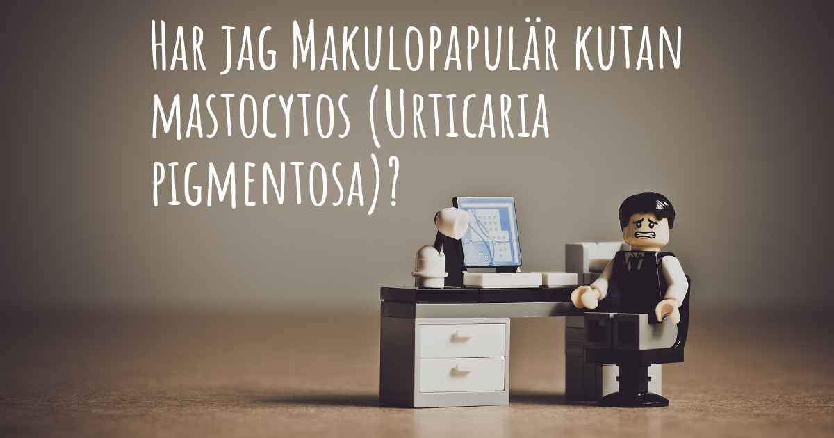 Hur vet jag om jag har Makulopapulär kutan mastocytos (Urticaria ...