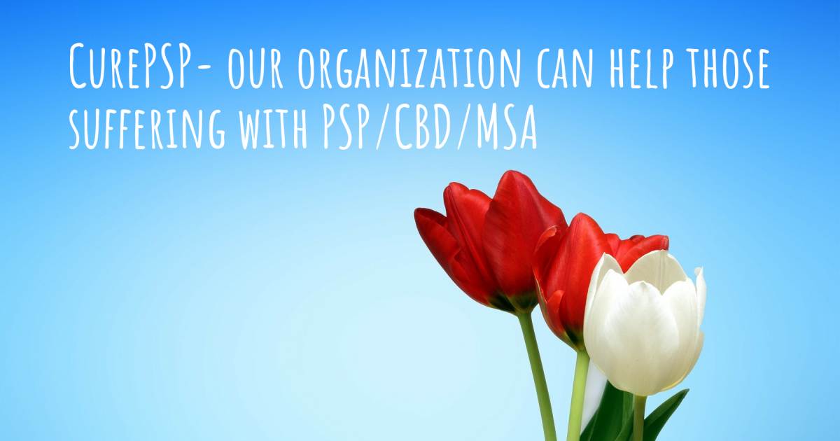 CurePSP- our organization can help those suffering with PSP/CBD/MSA